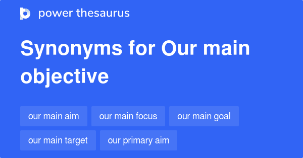 Our Main Objective synonyms - 56 Words and Phrases for Our Main Objective