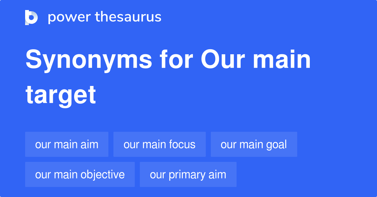 Our Main Target synonyms - 42 Words and Phrases for Our Main Target