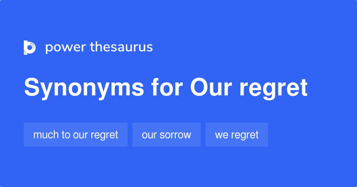 Our Regret synonyms - 36 Words and Phrases for Our Regret