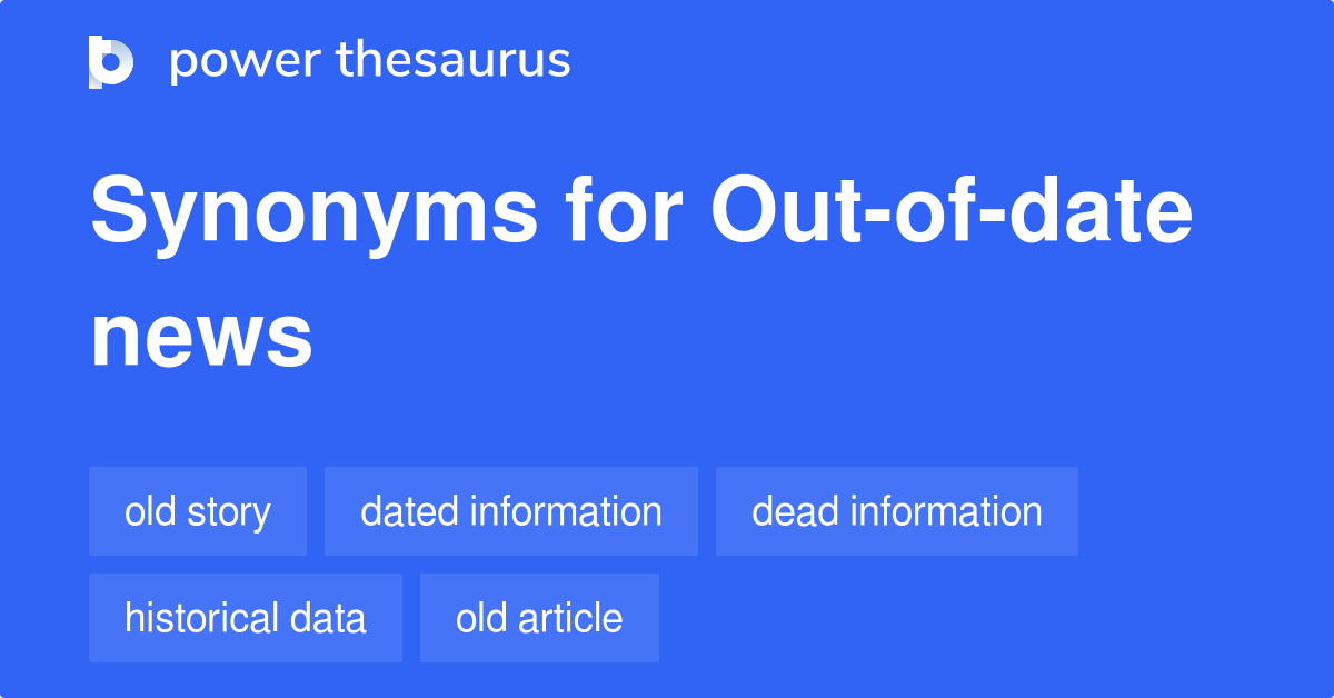 OUT-OF-DATE NEWS Synonyms: 55 Similar Phrases