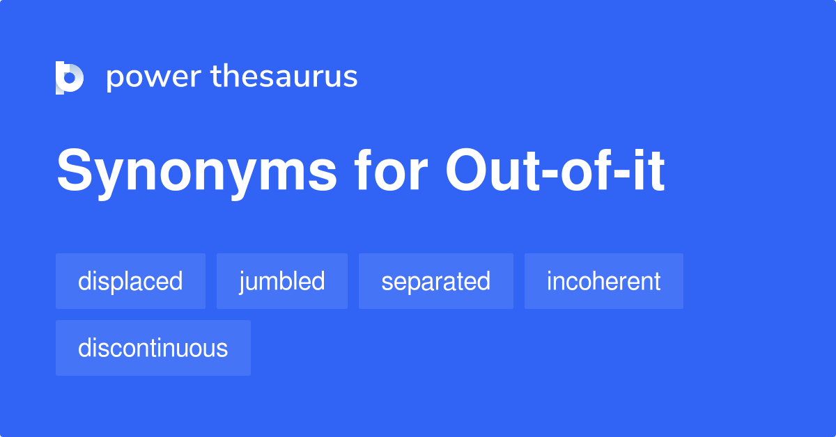 Out-of-it synonyms - 41 Words and Phrases for Out-of-it