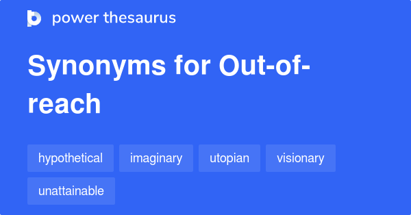 OUT-OF-REACH Synonyms: 54 Similar Words & Phrases
