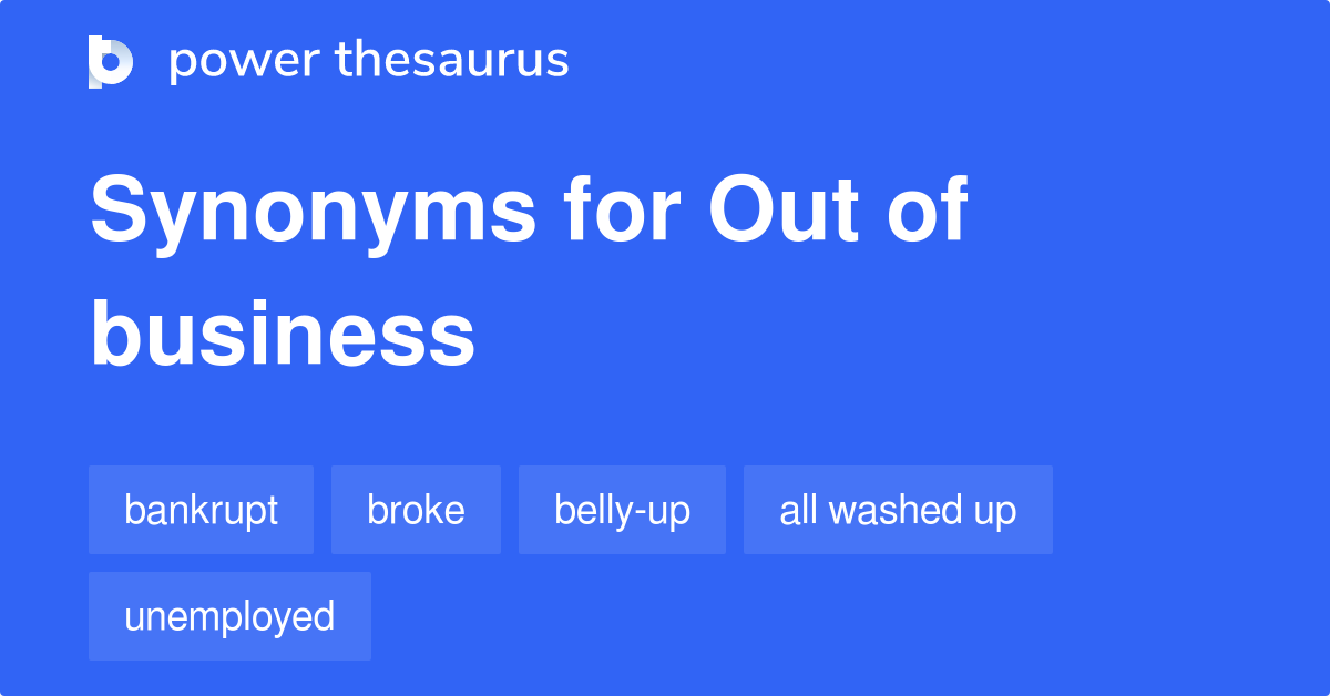 OUT OF BUSINESS Synonyms: 104 Similar Words & Phrases