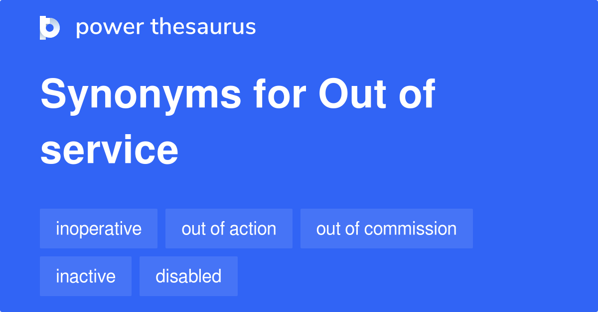 OUT OF SERVICE Synonyms: 269 Similar Words & Phrases