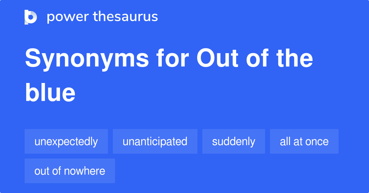 OUT OF THE BLUE Synonyms: 671 Similar Words & Phrases
