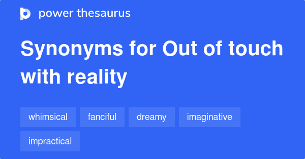 OUT OF TOUCH WITH REALITY Synonyms: 127 Similar Words & Phrases