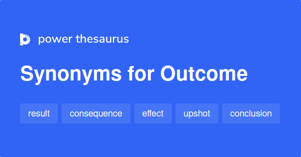 OUTCOME Synonyms: 1 640 Similar Words & Phrases