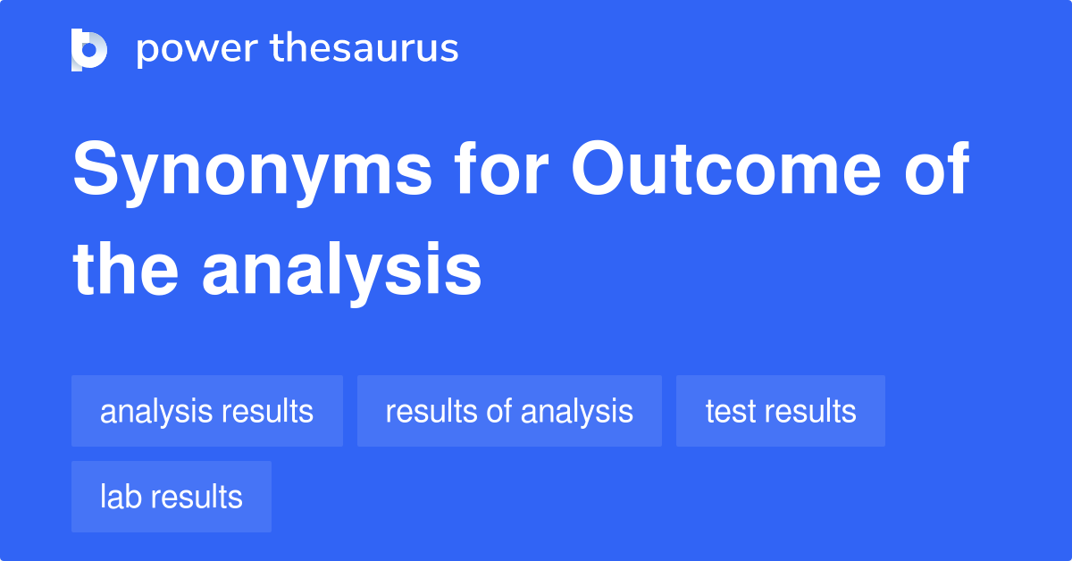 Outcome Of The Analysis synonyms - 46 Words and Phrases for Outcome Of ...