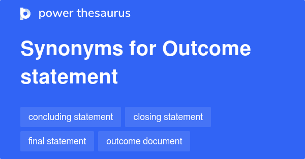 Outcome Statement synonyms - 57 Words and Phrases for Outcome Statement