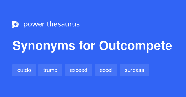 OUTCOMPETE Synonyms: 224 Similar Words & Phrases