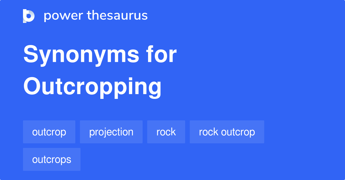 OUTCROPPING Synonyms: 170 Similar Words & Phrases