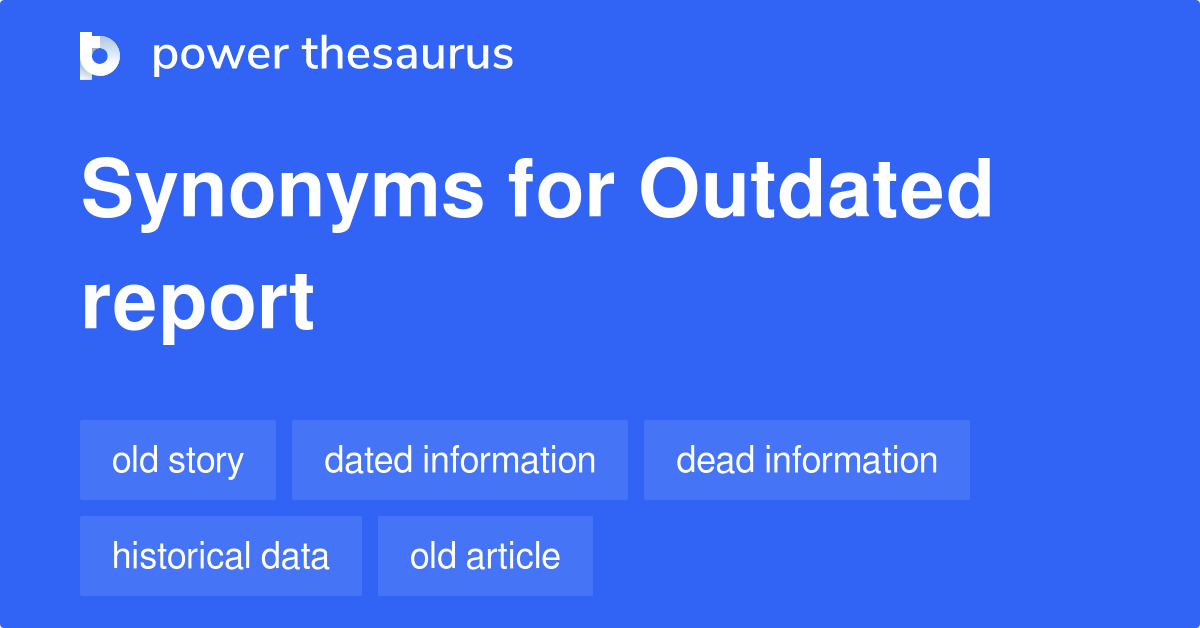 Outdated Report synonyms - 55 Words and Phrases for Outdated Report