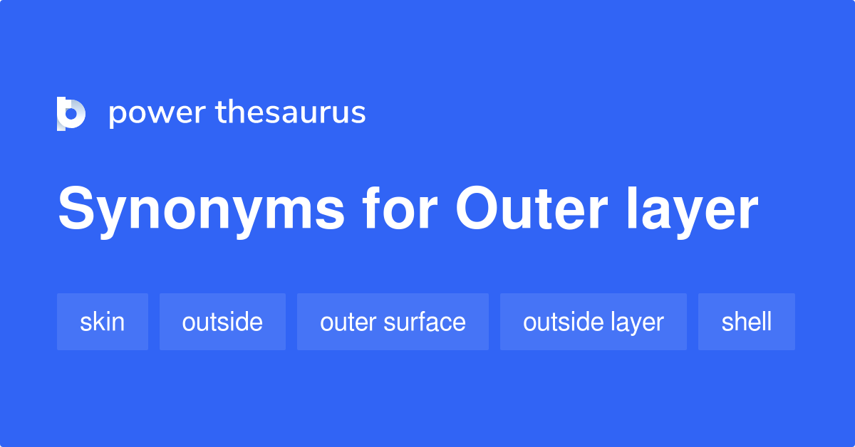 OUTER LAYER Synonyms: 568 Similar Words & Phrases
