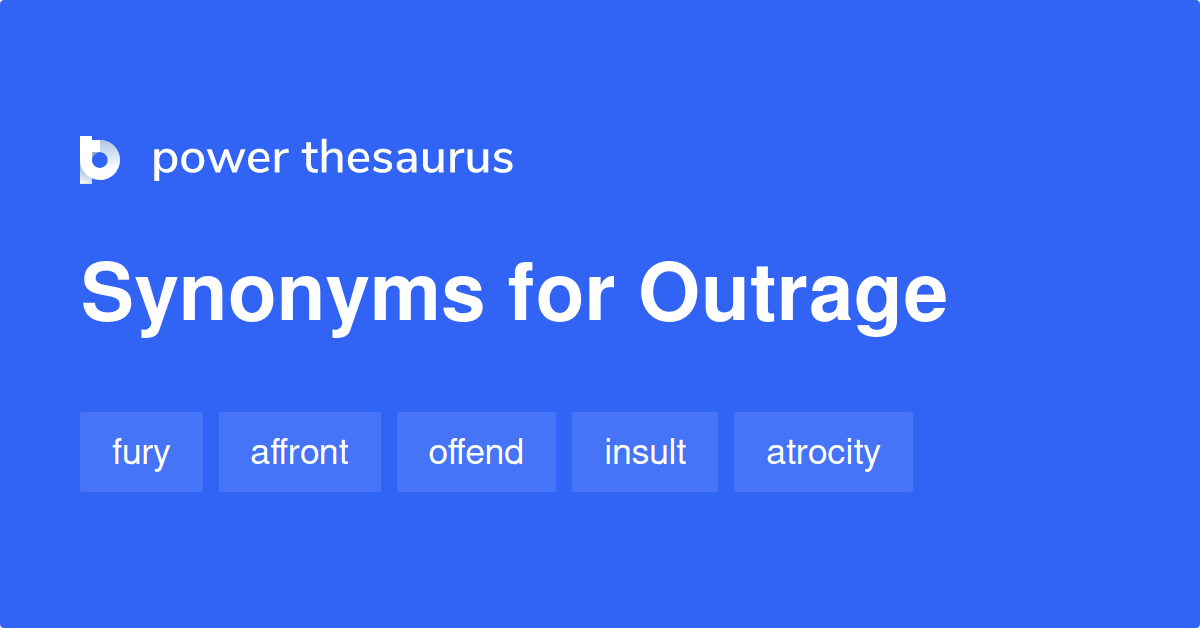 OUTRAGE Synonyms: 2 710 Similar Words & Phrases