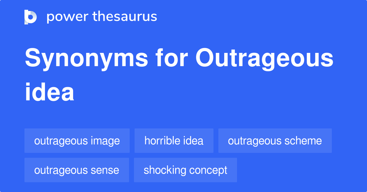 OUTRAGEOUS IDEA Synonyms: 31 Similar Phrases