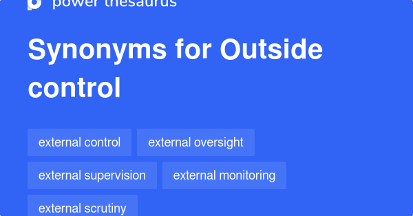OUTSIDE CONTROL Synonyms: 79 Similar Phrases