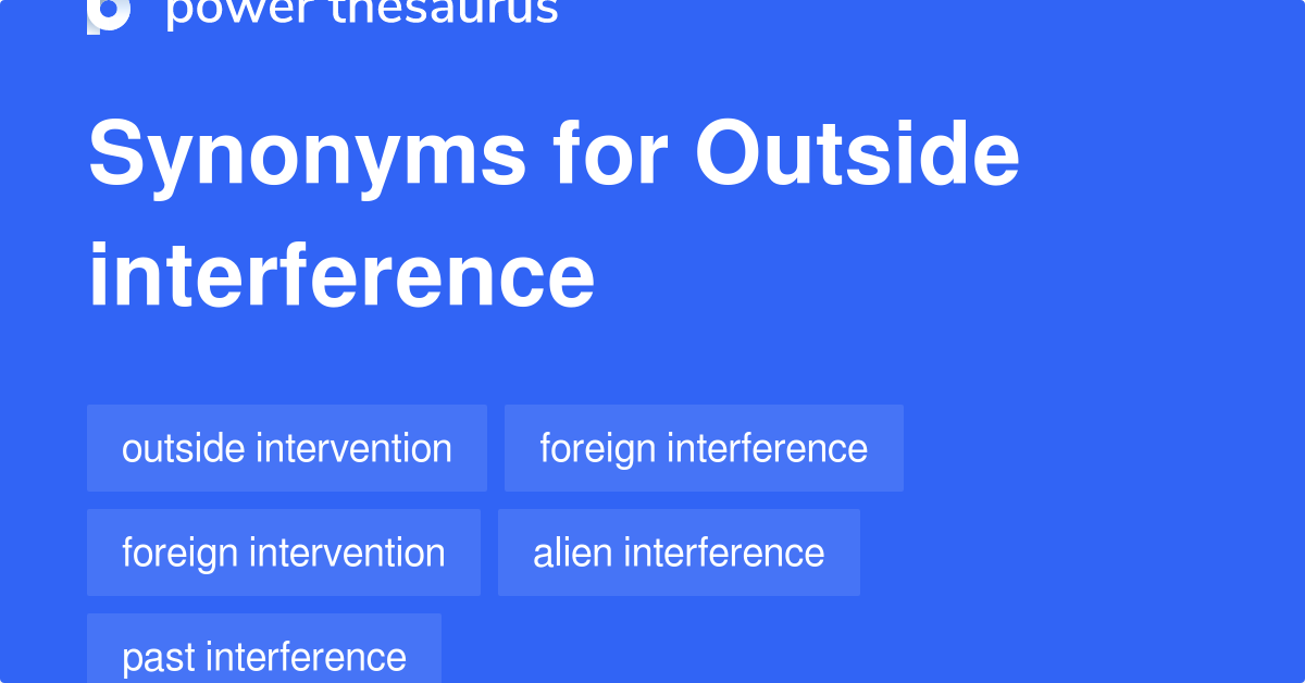 OUTSIDE INTERFERENCE Synonyms: 76 Similar Phrases