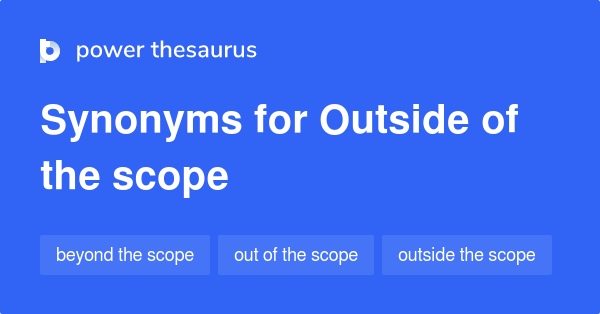 OUTSIDE OF THE SCOPE Synonyms: 44 Similar Phrases