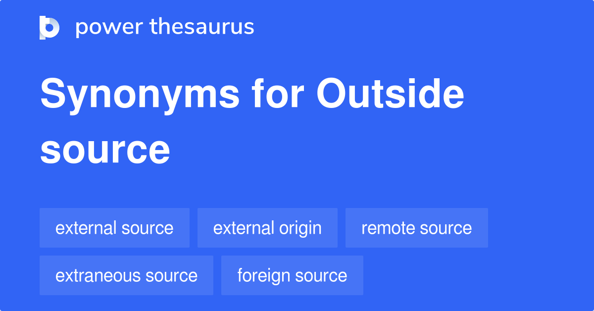 OUTSIDE SOURCE Synonyms: 68 Similar Words & Phrases