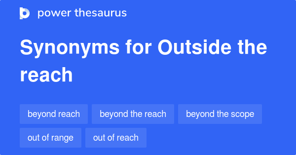Outside The Reach synonyms - 38 Words and Phrases for Outside The Reach