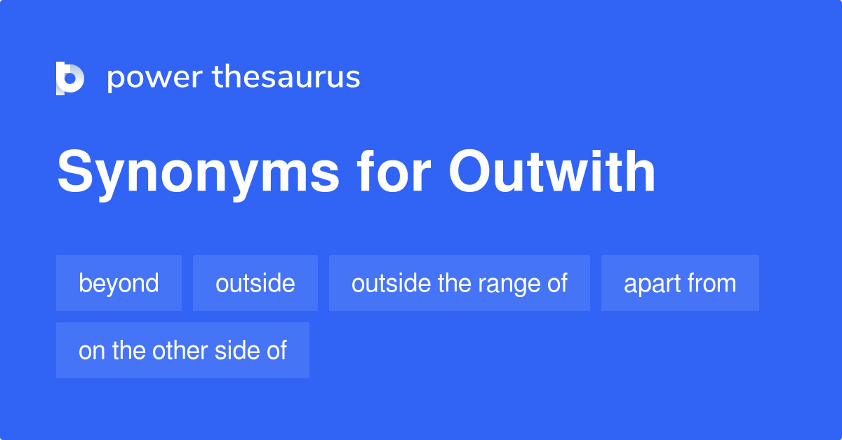 OUTWITH Synonyms: 48 Similar Words & Phrases