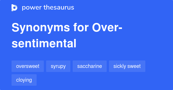 OVER-SENTIMENTAL Synonyms: 159 Similar Words & Phrases