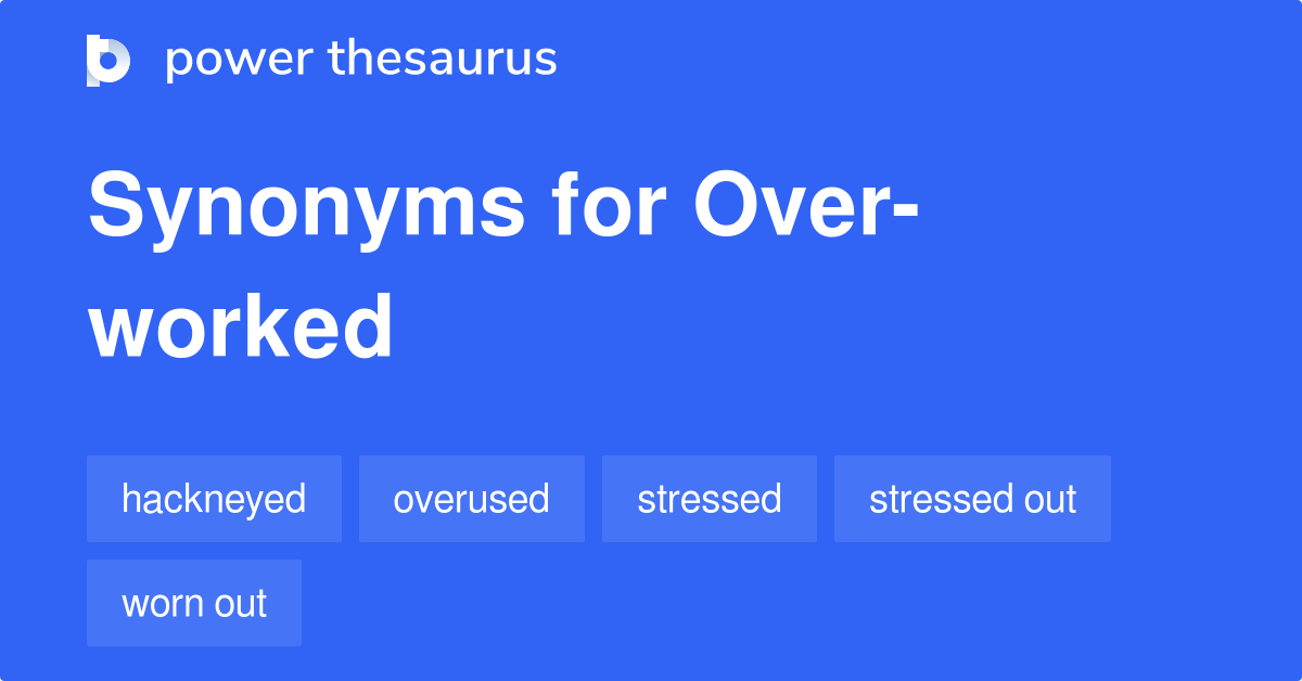 OVER-WORKED Synonyms: 16 Similar Words & Phrases