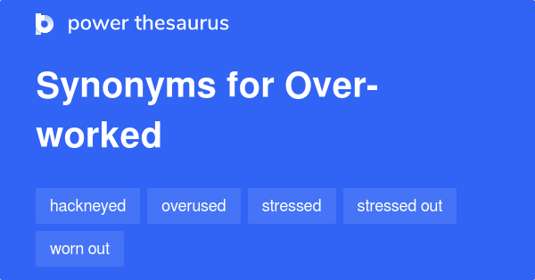 OVER-WORKED Synonyms: 16 Similar Words & Phrases