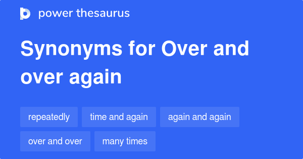 OVER AND OVER AGAIN Synonyms: 120 Similar Words & Phrases
