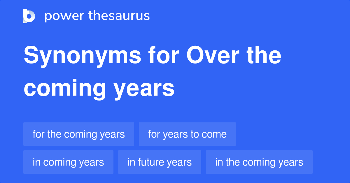 Over The Coming Years synonyms - 74 Words and Phrases for Over The ...