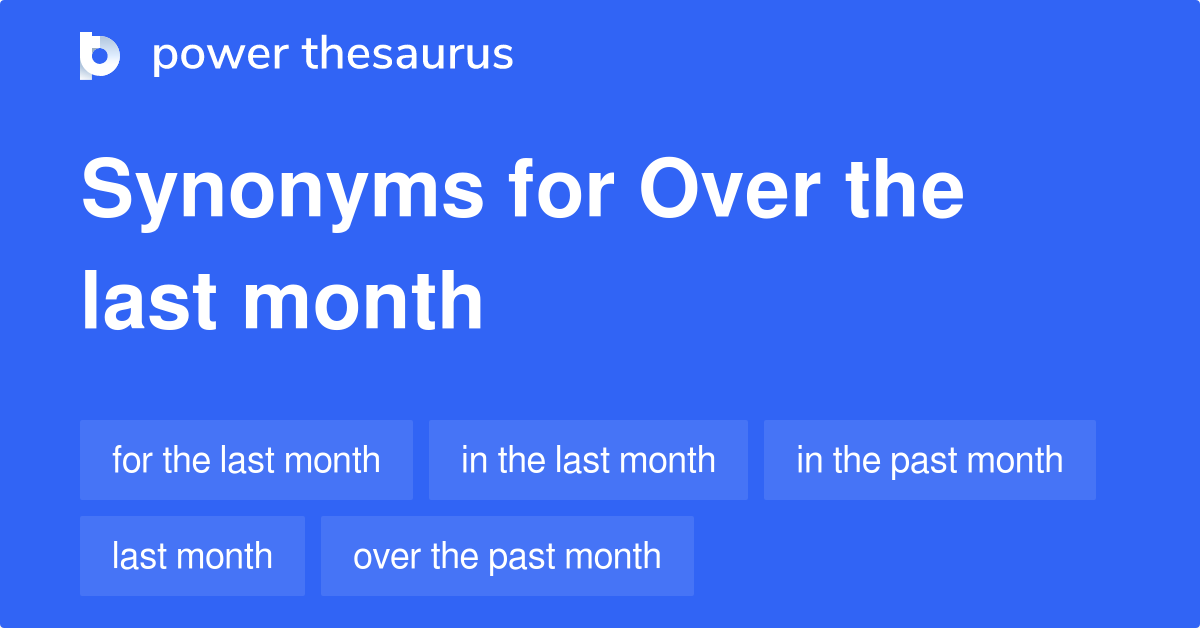 OVER THE LAST MONTH Synonyms: 34 Similar Phrases