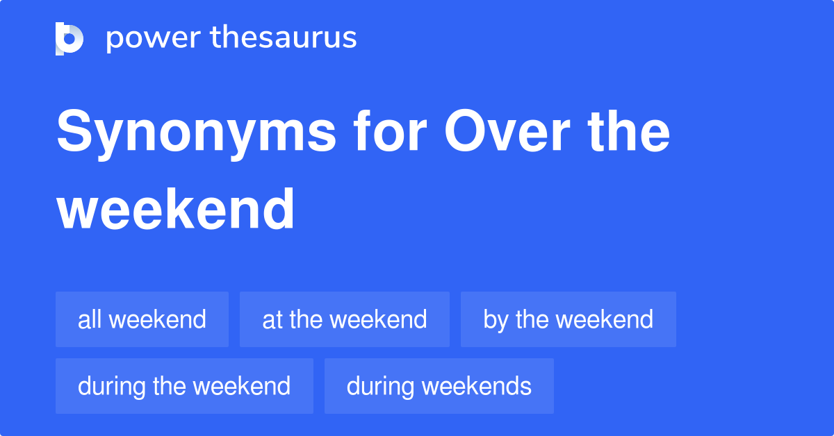 OVER THE WEEKEND Synonyms: 121 Similar Phrases