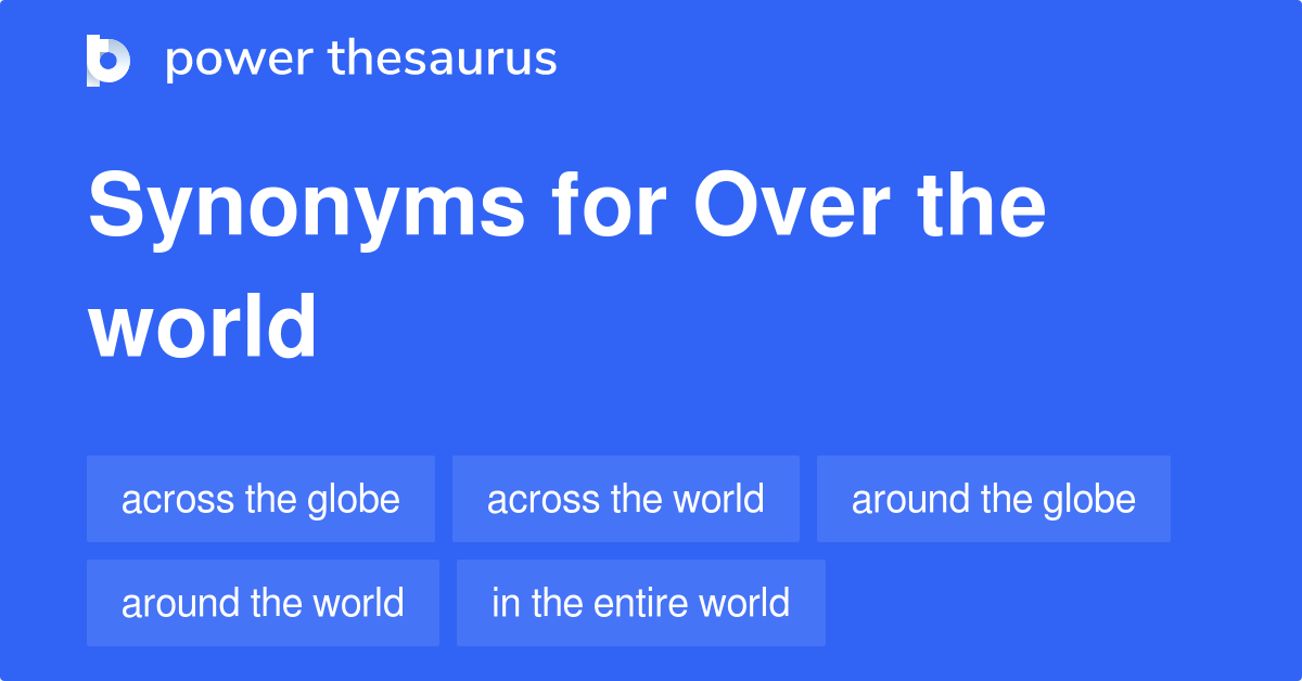 OVER THE WORLD Synonyms: 94 Similar Phrases