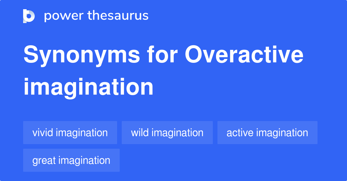 OVERACTIVE IMAGINATION Synonyms: 67 Similar Phrases