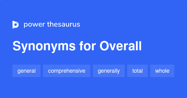 OVERALL Synonyms: 1 609 Similar Words & Phrases