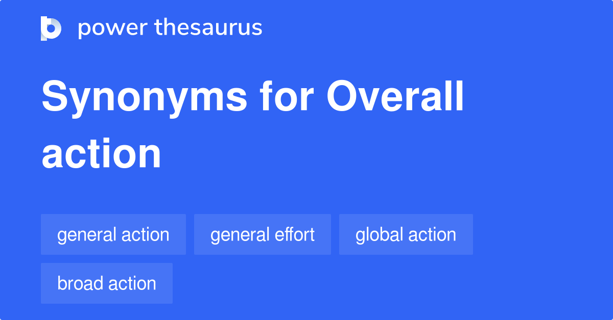 OVERALL ACTION Synonyms: 57 Similar Phrases