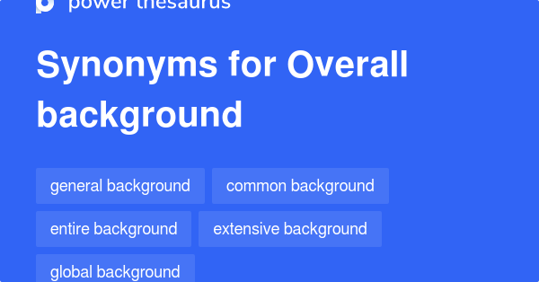 Overall Background synonyms - 123 Words and Phrases for Overall Background