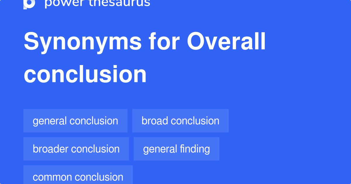OVERALL CONCLUSION Synonyms: 161 Similar Words & Phrases