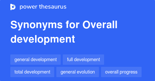 OVERALL DEVELOPMENT Synonyms: 87 Similar Phrases