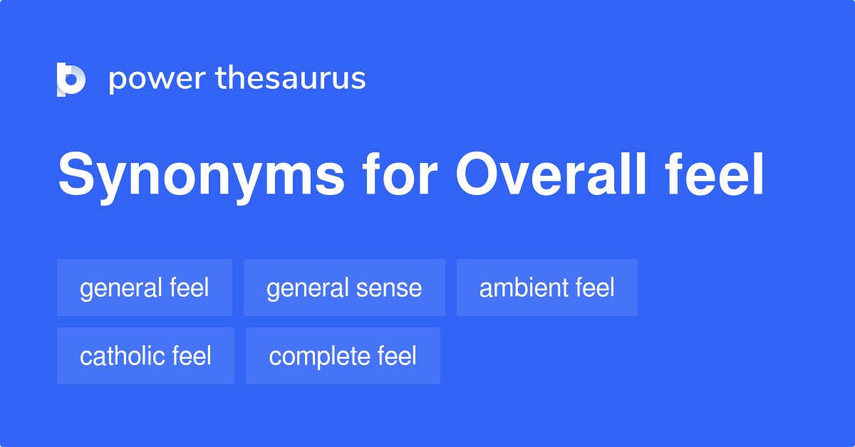 OVERALL FEEL Synonyms: 38 Similar Phrases