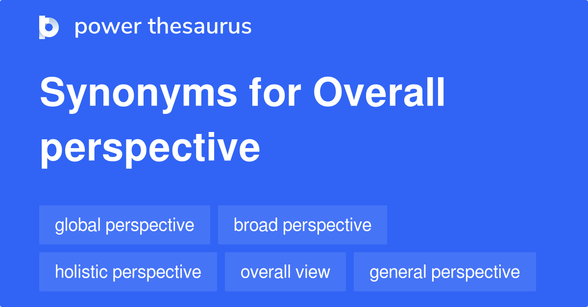 OVERALL PERSPECTIVE Synonyms: 152 Similar Words & Phrases