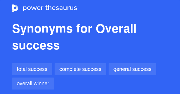 OVERALL SUCCESS Synonyms: 47 Similar Phrases