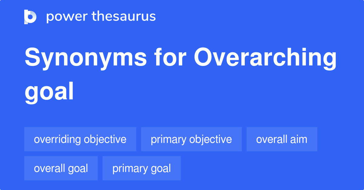 OVERARCHING GOAL Synonyms: 534 Similar Words & Phrases