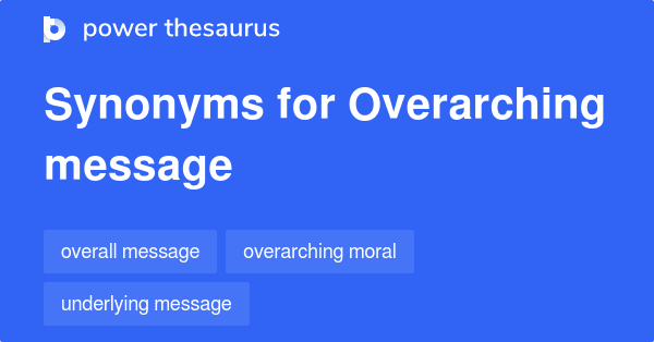 OVERARCHING MESSAGE Synonyms: 27 Similar Phrases