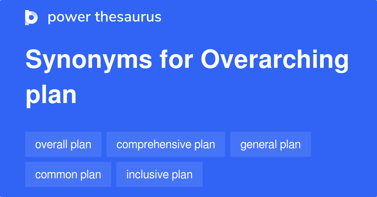 OVERARCHING PLAN Synonyms: 104 Similar Phrases