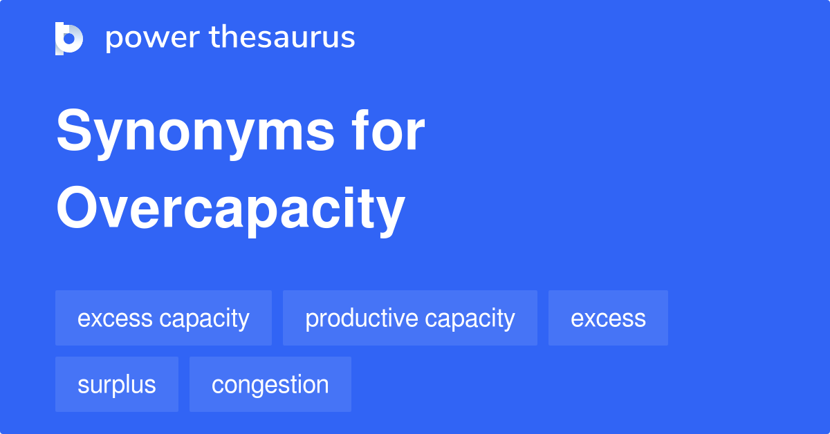 OVERCAPACITY Synonyms: 124 Similar Words & Phrases
