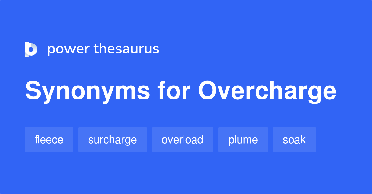 OVERCHARGE Synonyms: 532 Similar Words & Phrases