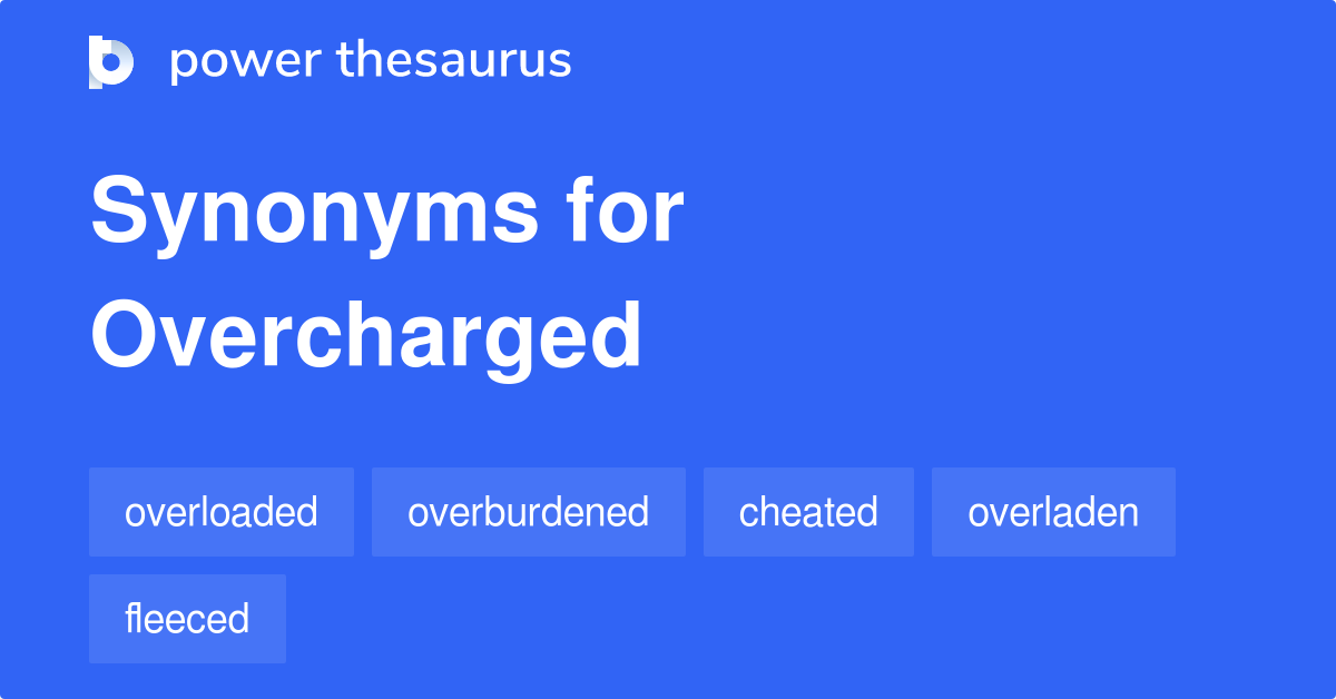 OVERCHARGED Synonyms: 424 Similar Words & Phrases