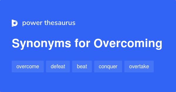 OVERCOMING Synonyms: 1 296 Similar Words & Phrases