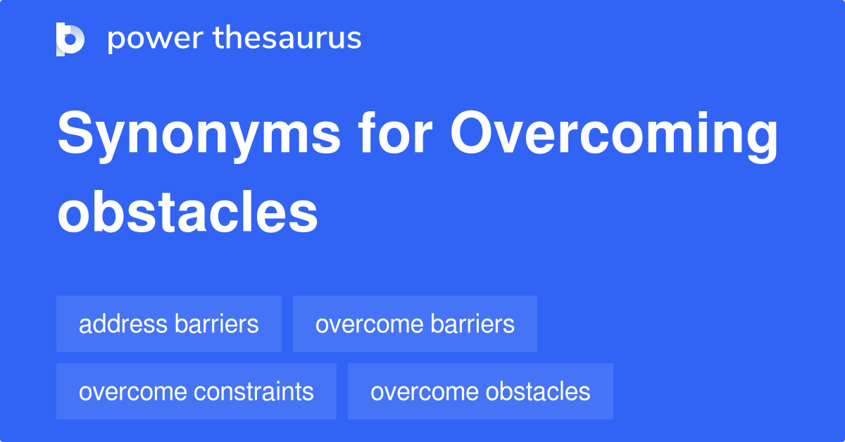 OVERCOMING OBSTACLES Synonyms: 342 Similar Words & Phrases